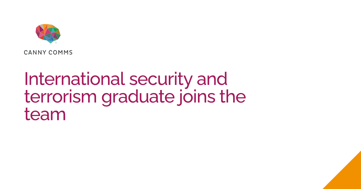 International security and terrorism graduate joins the team | Canny Comms