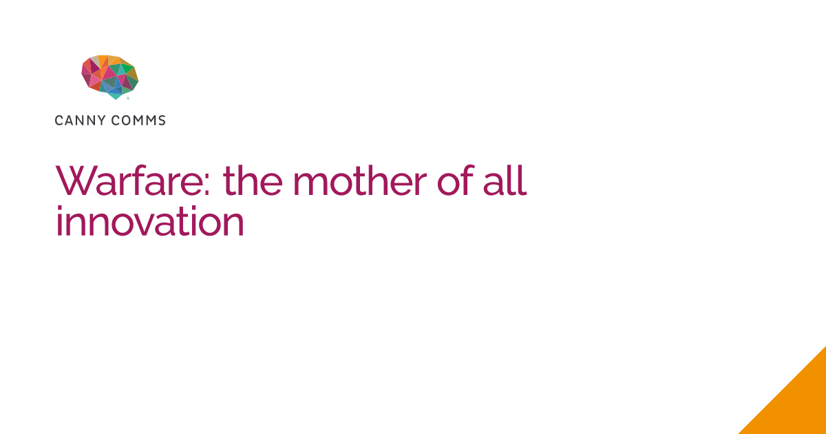Warfare: the mother of all innovation | Canny Comms